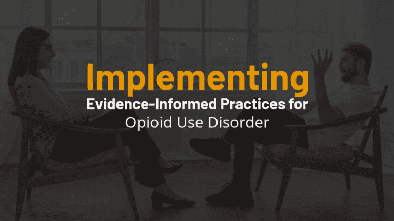 Implementing Evidence-Informed Practices for Opioid Use Disorder ...